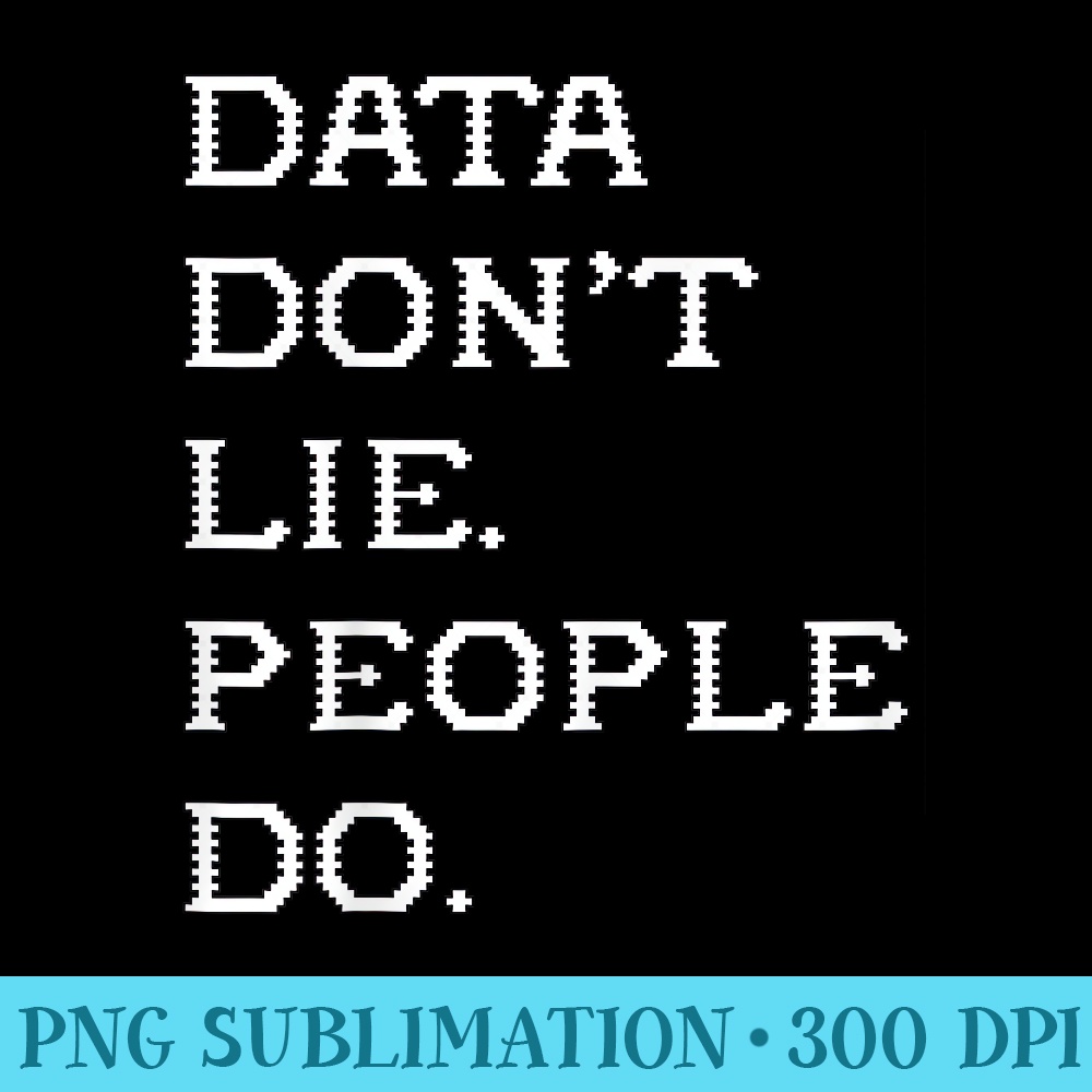 Data Dont Lie. People Do. - Transparent PNG Download | Inspire Uplift