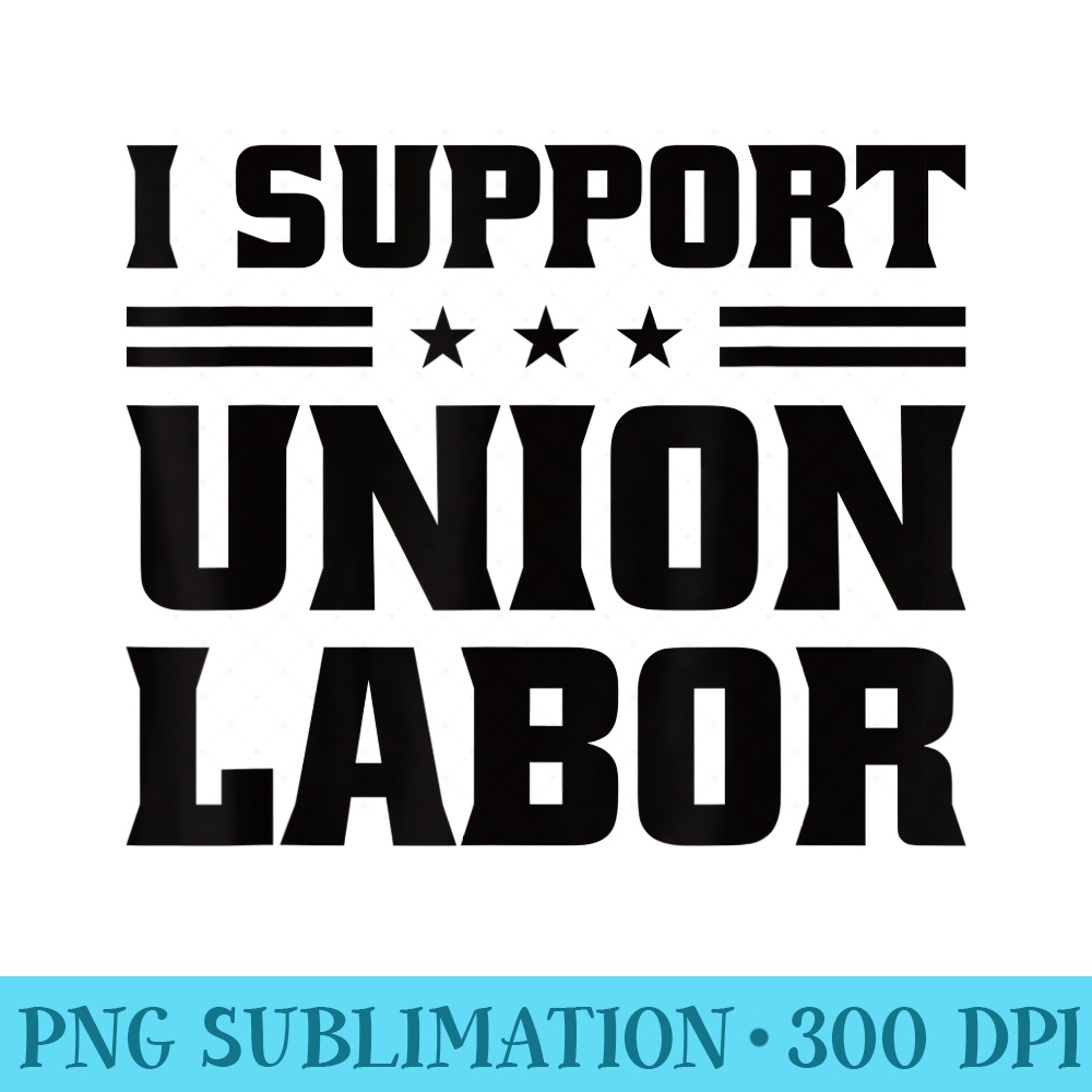 I Support Union Labor For Pro Strong Union Workers - PNG Dow | Inspire ...
