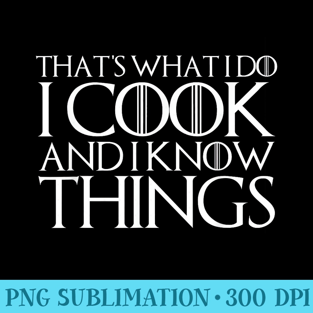 THATS WHAT I DO I COOK AND I KNOW THINGS - Transparent PNG D | Inspire ...