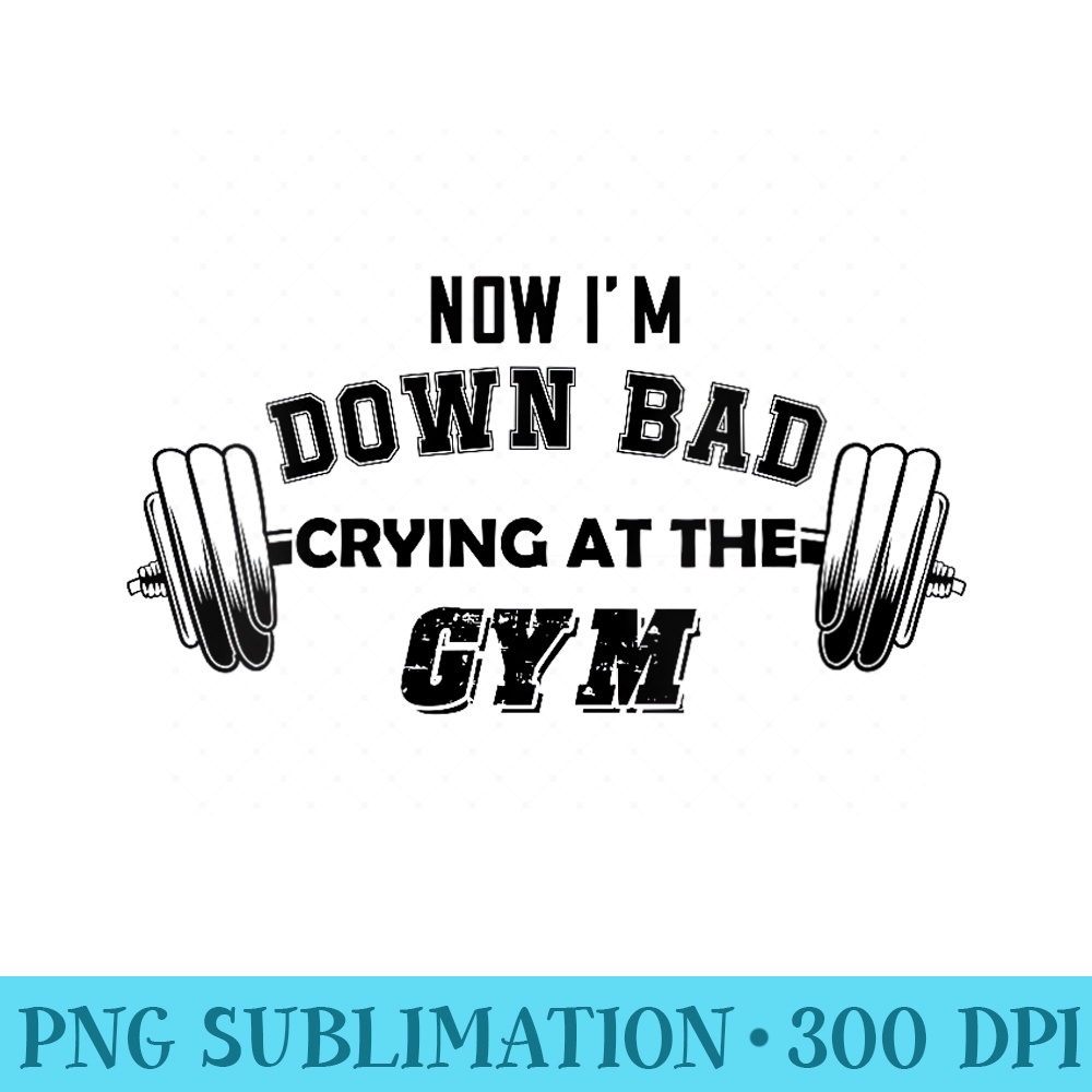 Womens Now Im down bad, crying at the gym Motivation - Uniqu | Inspire ...