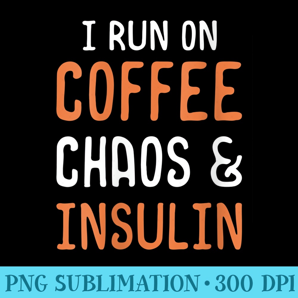 Womens I Run On Coffee Chaos And Insulin Diabetic Idea Coffe | Inspire ...
