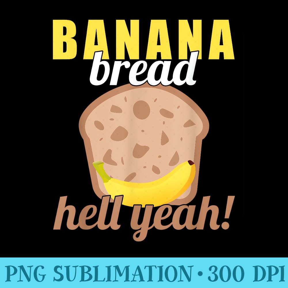 Banana Bread Hell Yeah Bananas Bread Lover Bake Baking - PNG | Inspire Uplift