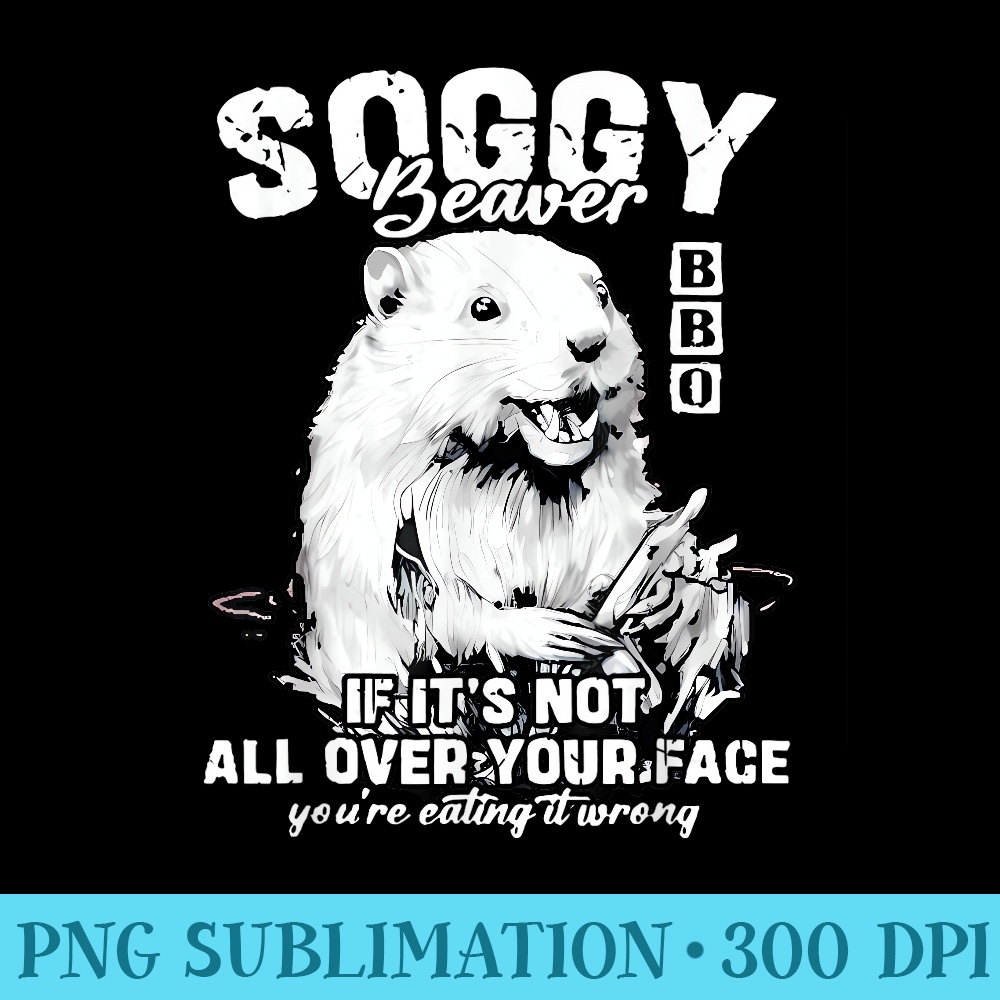 Soggy Beaver BBQ If Its Not All Over Your Face Funny Beaver | Inspire ...