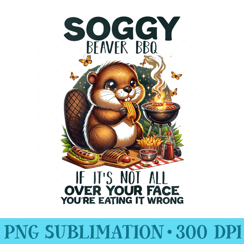 Soggy Beaver BBQ If Its Not All Over Your Face Beaver Meme - | Inspire Uplift