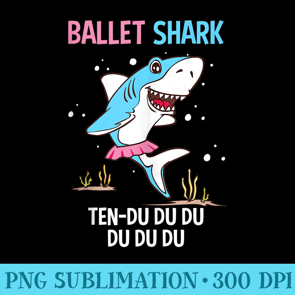 Ballet Shark TenDu Du Du Funny Ballet Dancer Ballerina Girl | Inspire Uplift