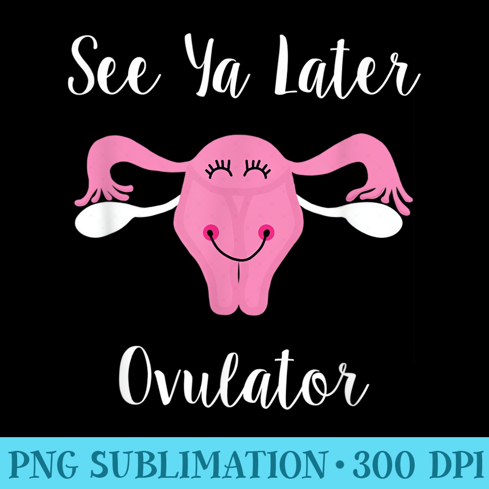See Ya Later, Ovulator Happy Uterus Hysterectomy - PNG Trans | Inspire ...