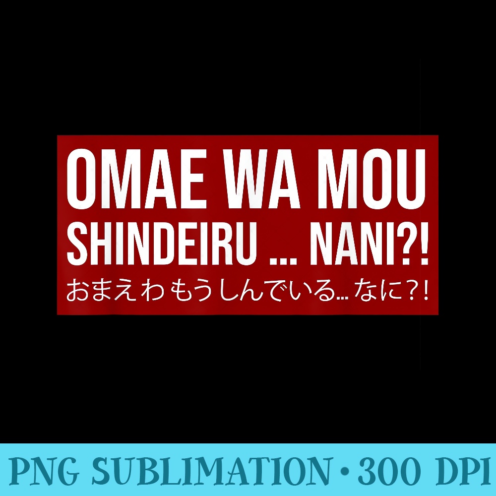 Omae Wa Mou Shindeiru Nani - Shirt Printing Template PNG | Inspire Uplift