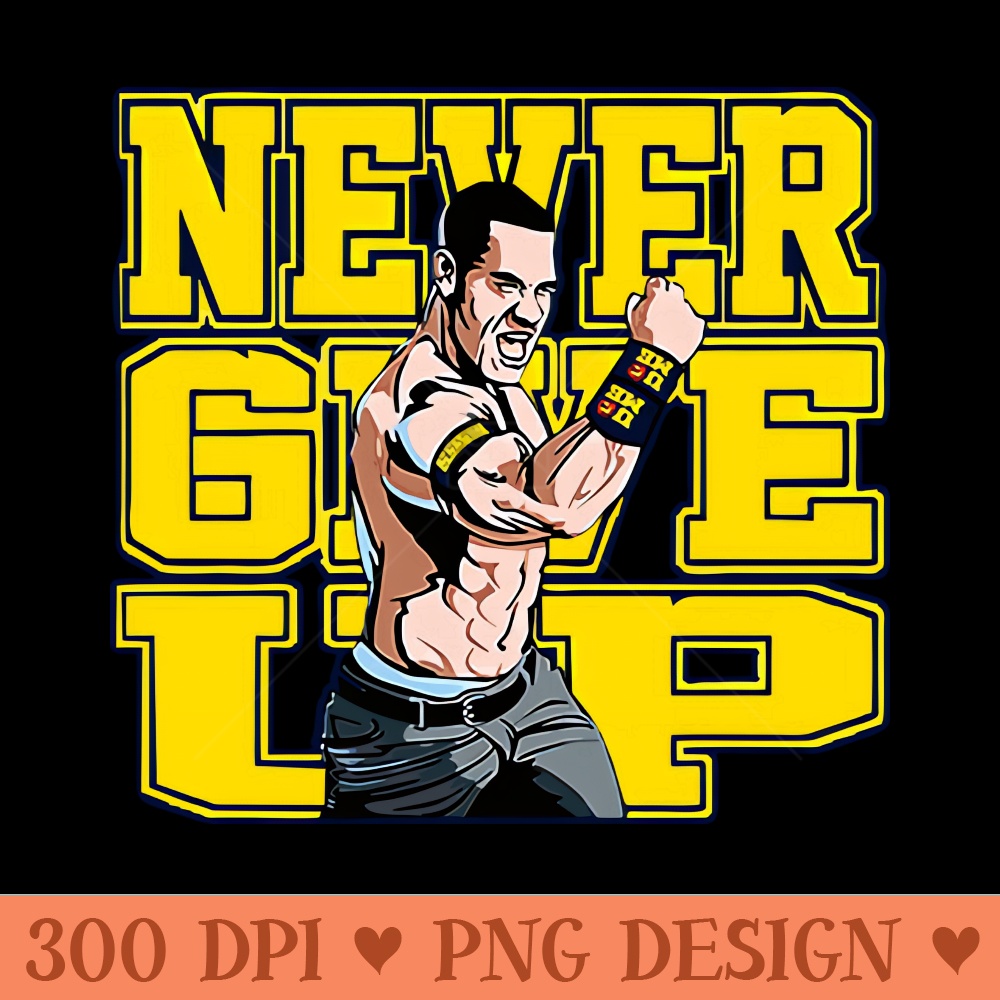 John Cena Never Give Up - PNG design assets | Inspire Uplift