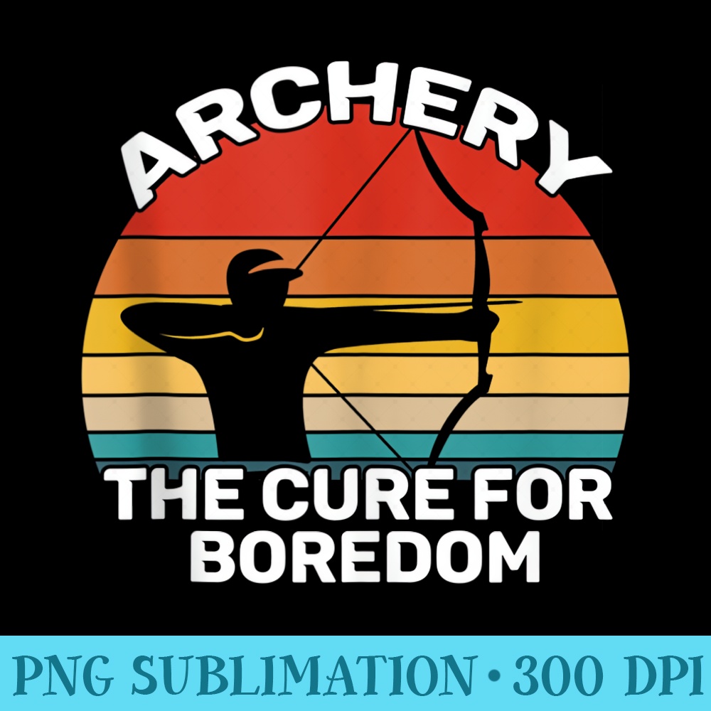 Archery The Cure For Boredom - PNG Download Design | Inspire Uplift