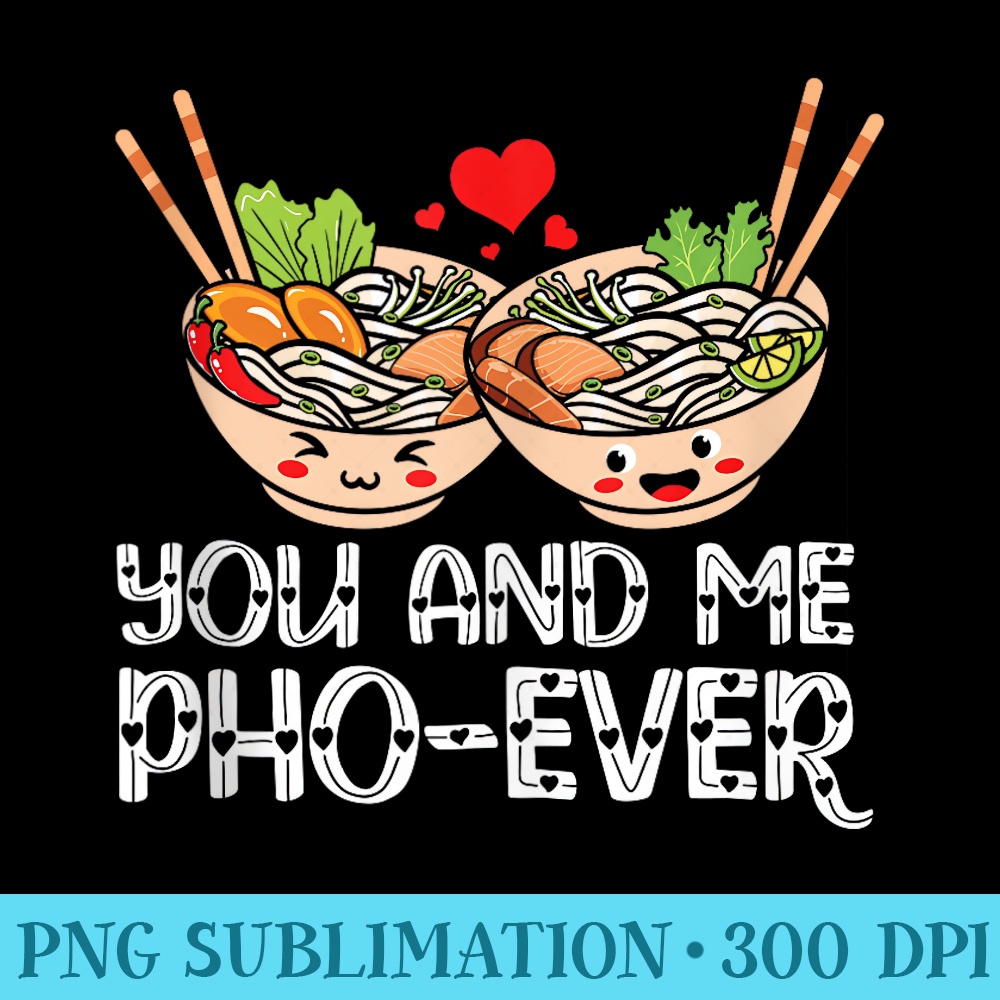 You And Me Pho Ever Vietnamese Noodles Food Pun - High Resol | Inspire ...