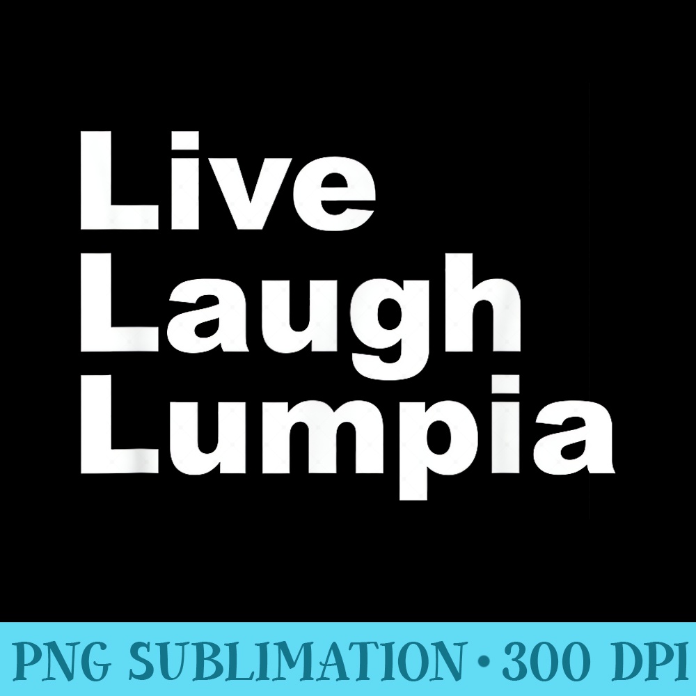 I Love Lumpia T Live Laugh Lumpia Funny Filipino - Transpare | Inspire ...