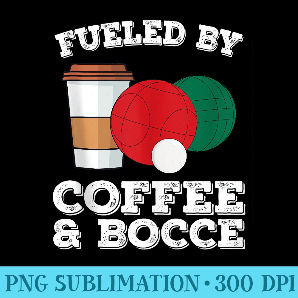 Fueled by Coffee and Bocce Funny Bocce Ball Player - PNG Dow | Inspire ...