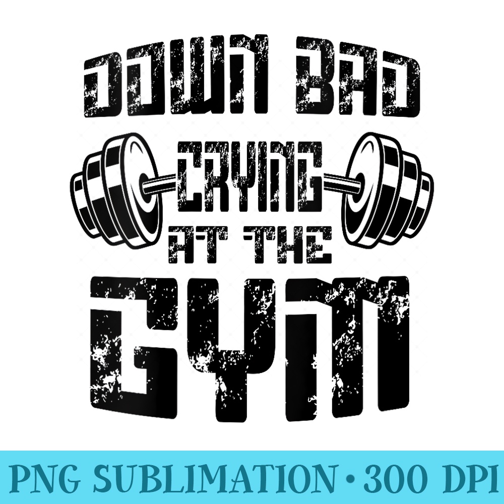 Womens Down Bad Crying At The Gym Funny Gym - PNG Download L | Inspire ...