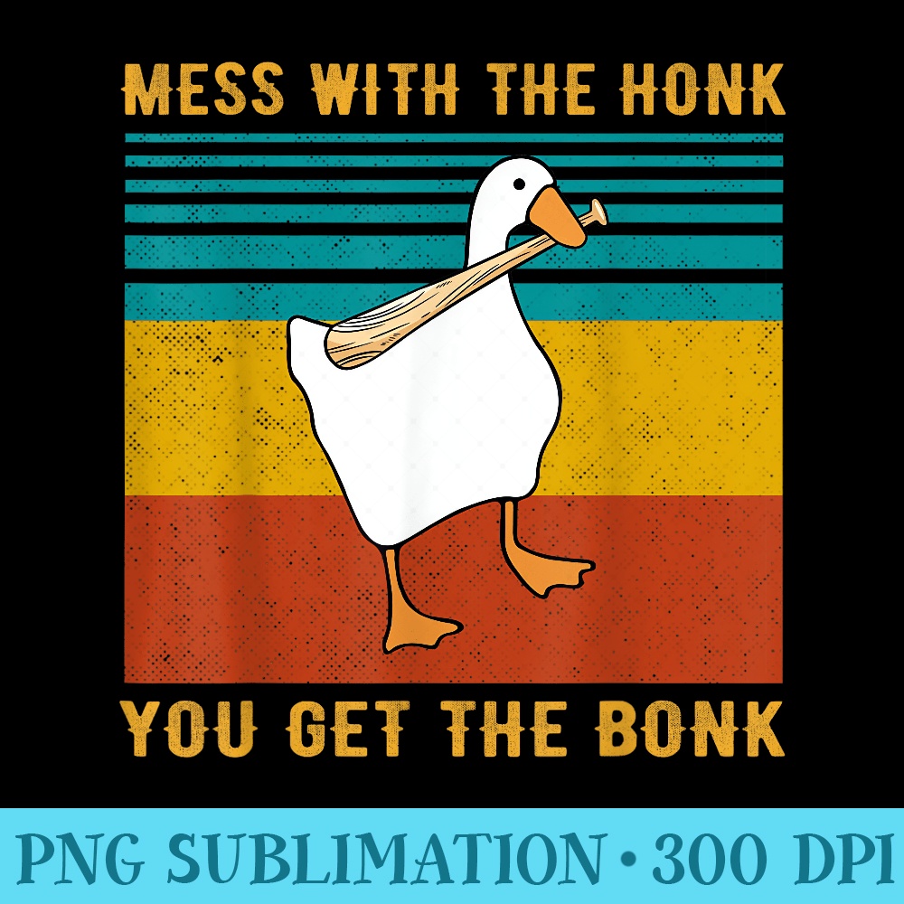 Mess With The Honk You Get The Bonk, Funny Duck Goose - PNG | Inspire ...