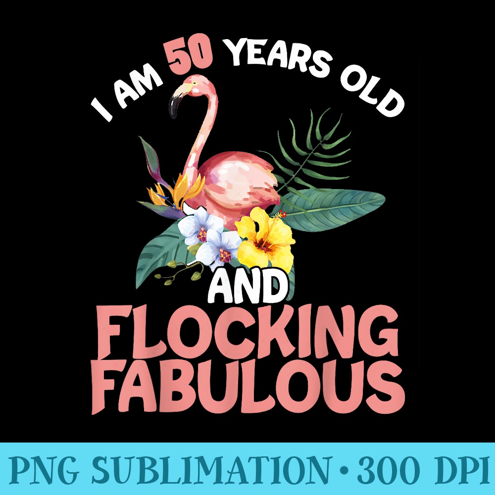 I Am 50 Years Old Flocking Fabulous 50th Birthday Flamingo - | Inspire ...