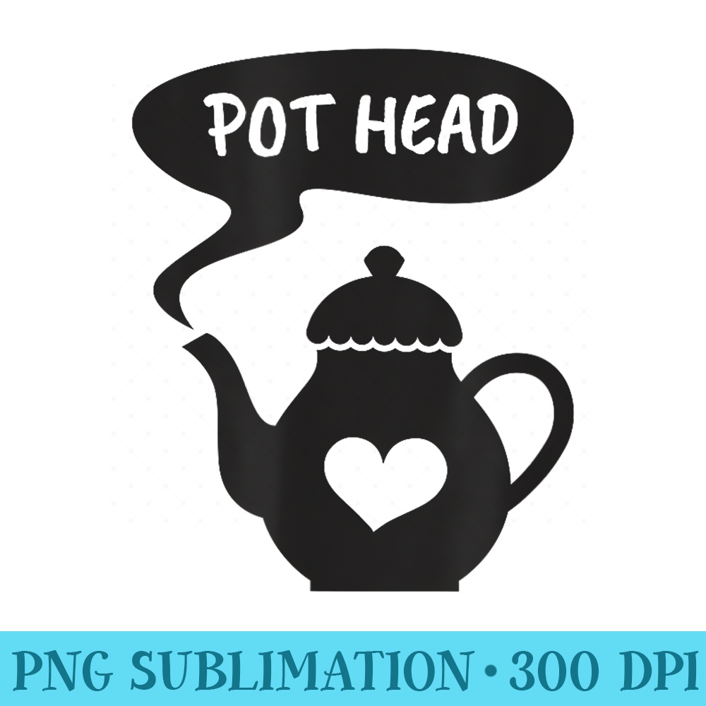 Pot Head Tea Drinkers and Lovers Humor For Women - Ready To | Inspire ...