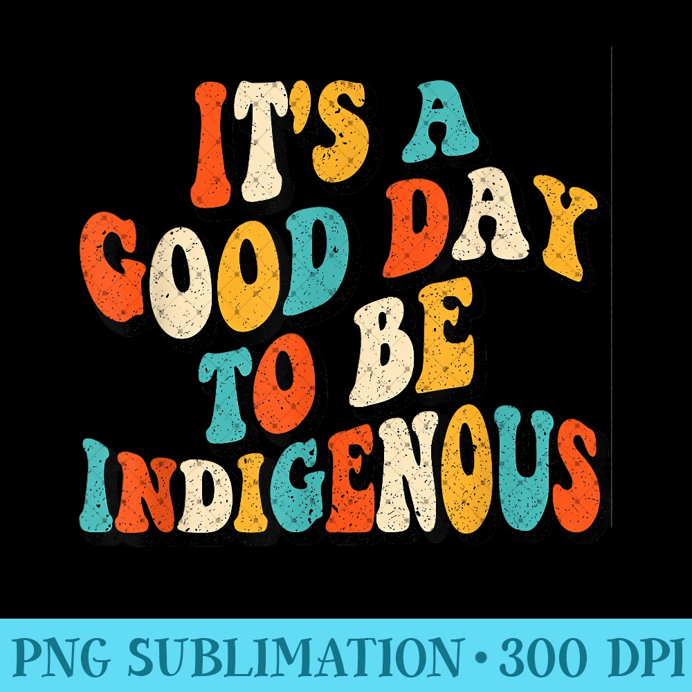 It's A Good Day To Be Indigenous - Funny Native American - P | Inspire ...
