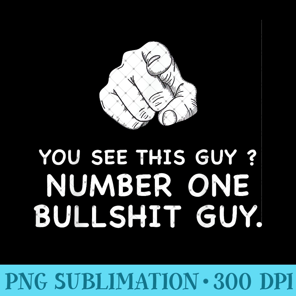 You See This Guy Number One BS Guy Meme Funny Sarcasm - PNG | Inspire ...