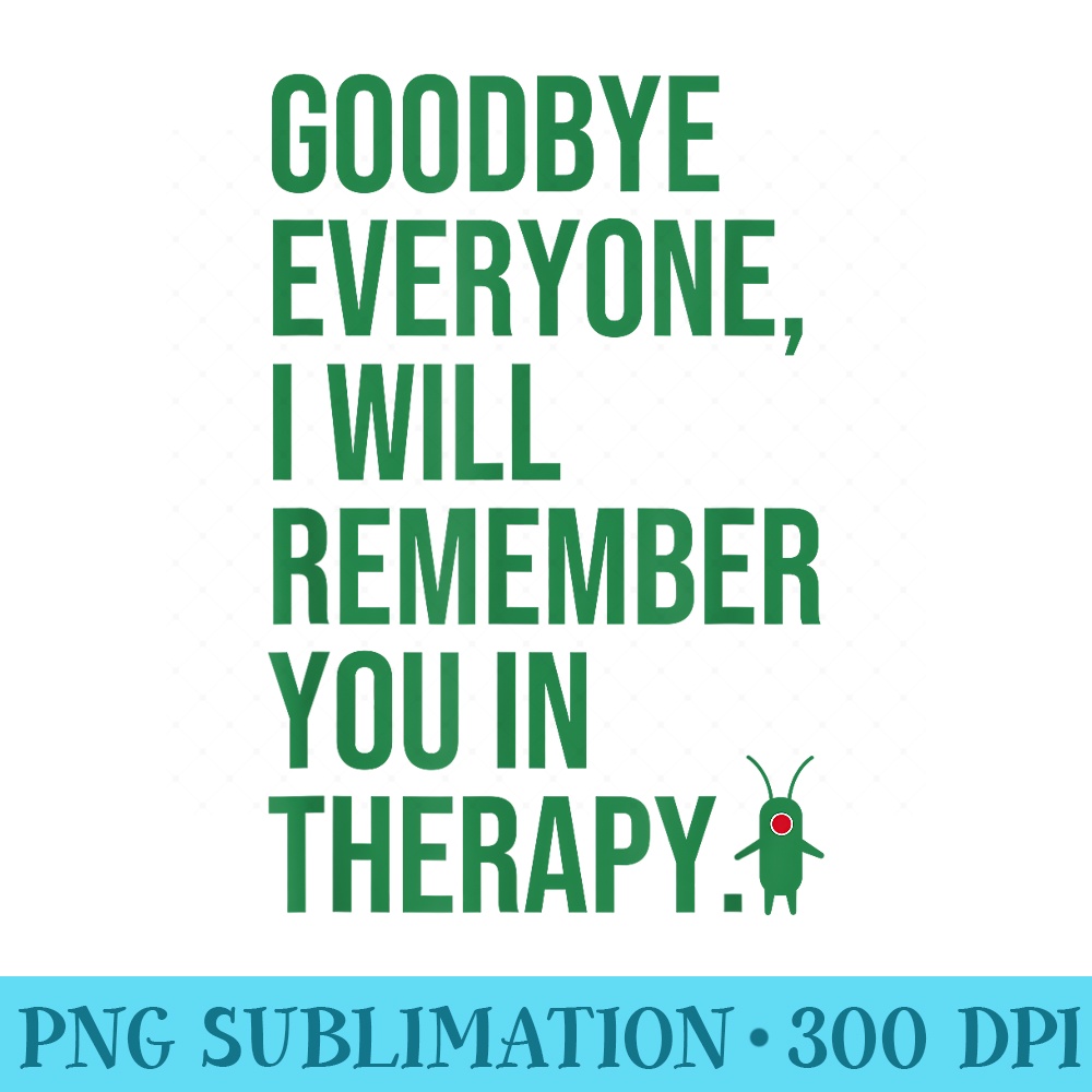 Goodbye Everyone I Will Remember You In Therapy Quote - PNG | Inspire ...