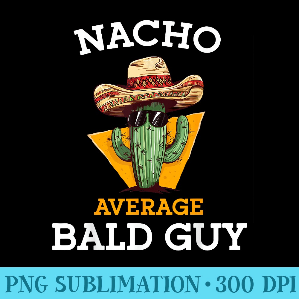 Nacho Average Bald Guy Funny Mexican Dad Joke Cinco De Mayo | Inspire ...