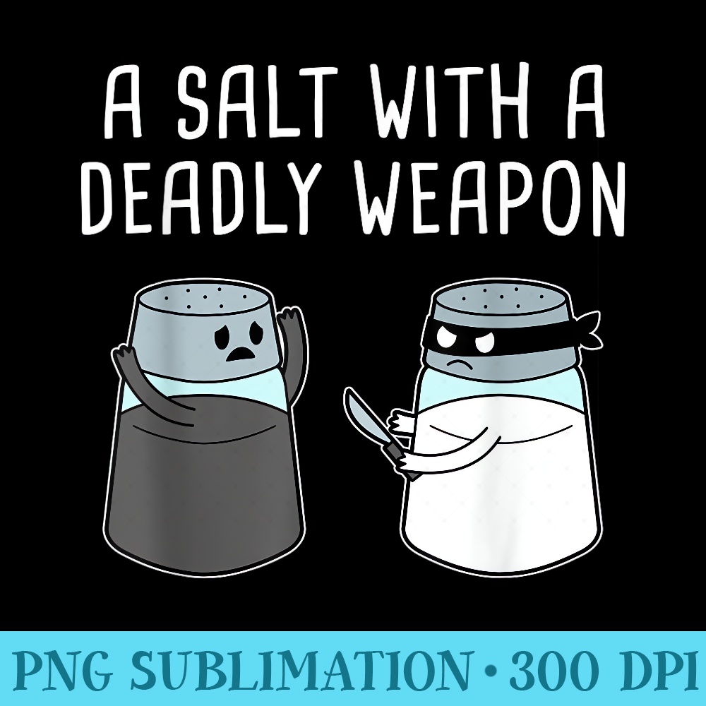 A Salt with a Deadly Weapon - Modern PNG designs | Inspire Uplift