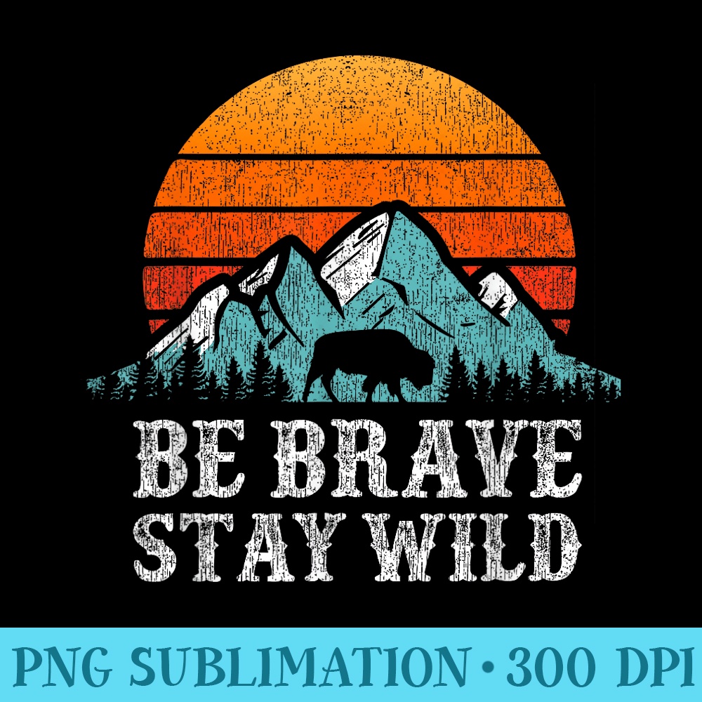 Be Brave Stay Wild Outdoors Adventure Hiking - PNG Graphics | Inspire ...