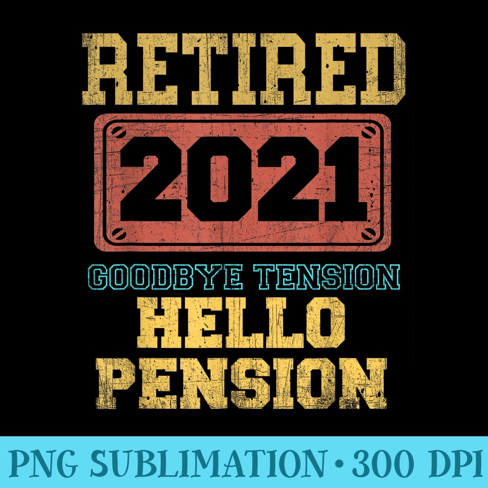 Retired Goodbye Tension Hello Pension Funny 2021 - Ready To | Inspire ...