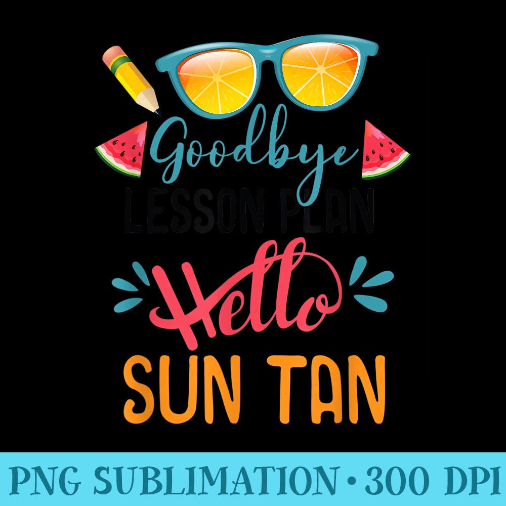 Goodbye Lesson Plan Hello Sun Tan Teacher Off Duty T - PNG C - Inspire ...
