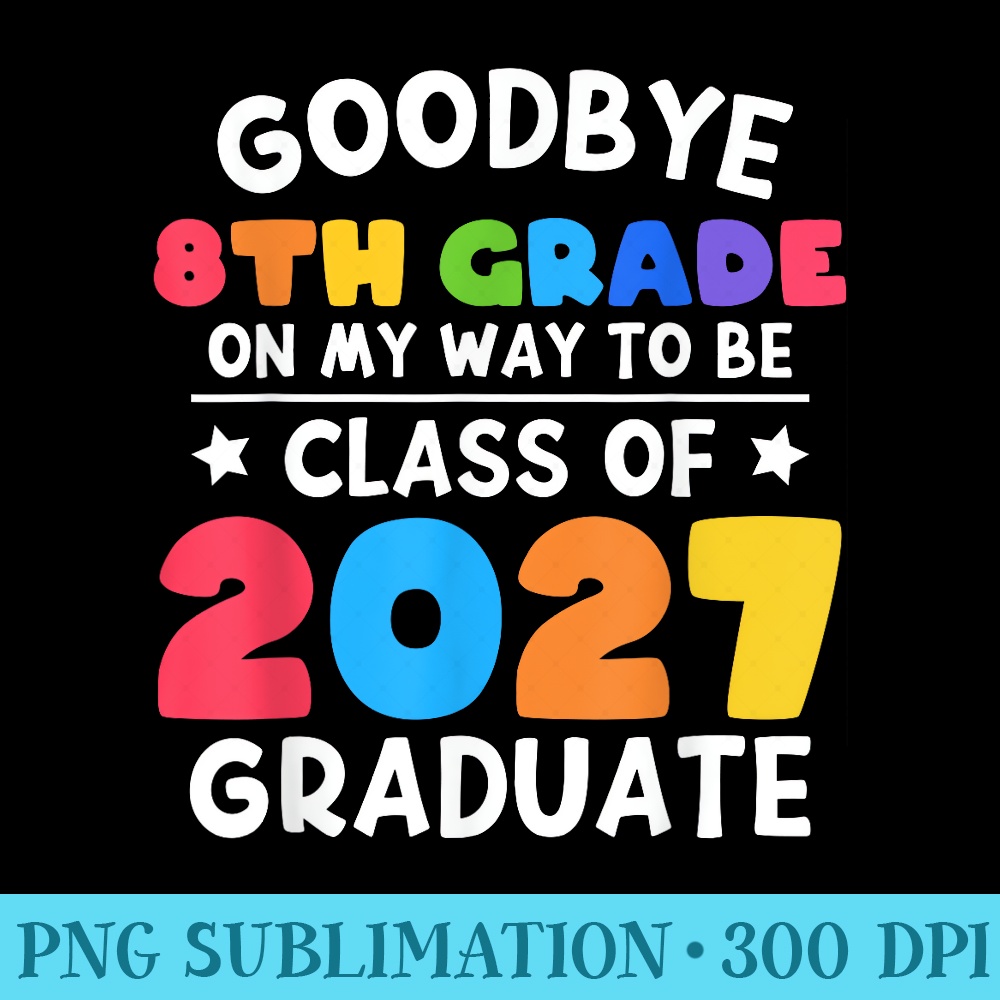 Goodbye 8th Grade Class Of 2027 Graduate 8th Grade Cute - Mo - Inspire ...