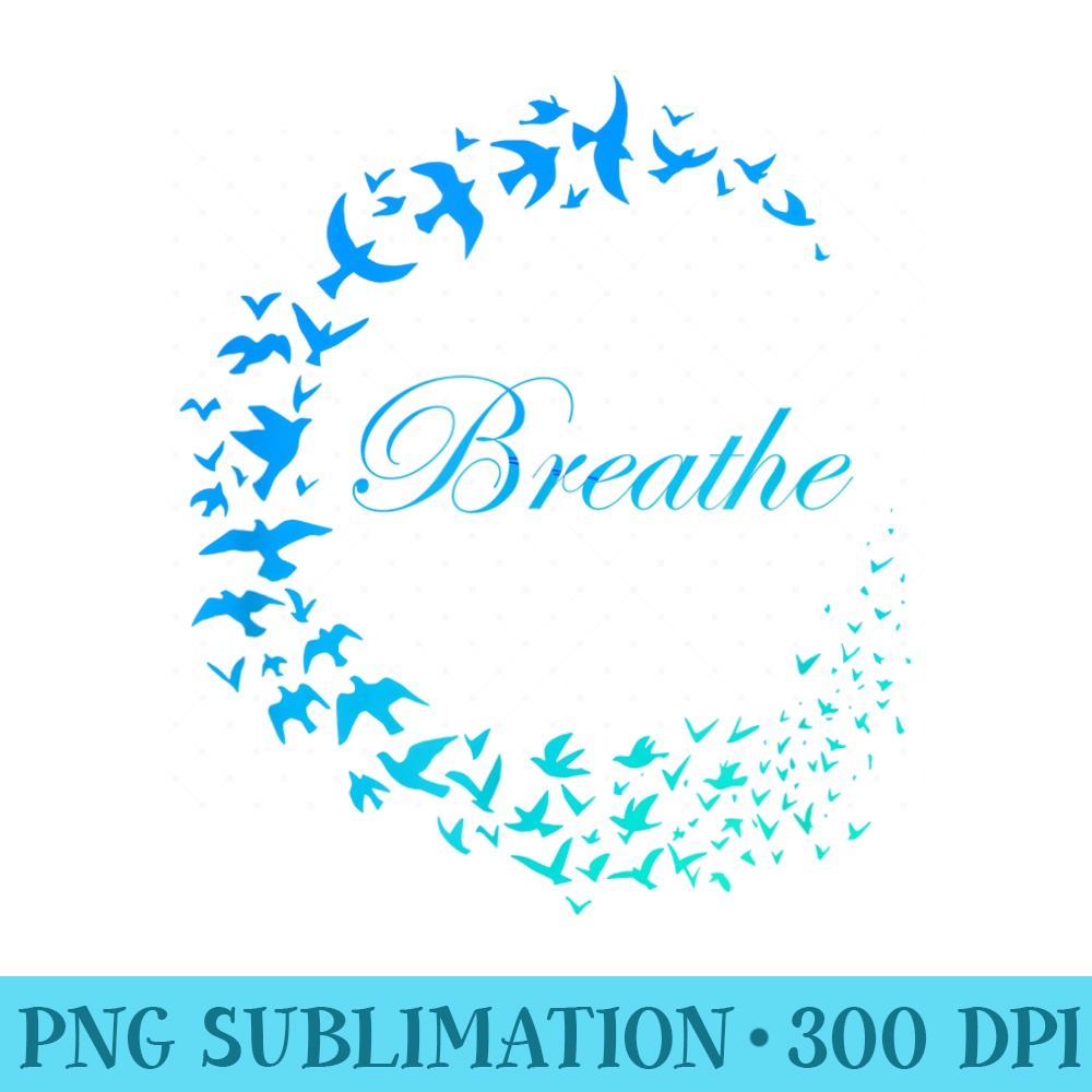 Breathe Inhale Exhale Take Breath Birds Design - Sublimation | Inspire ...