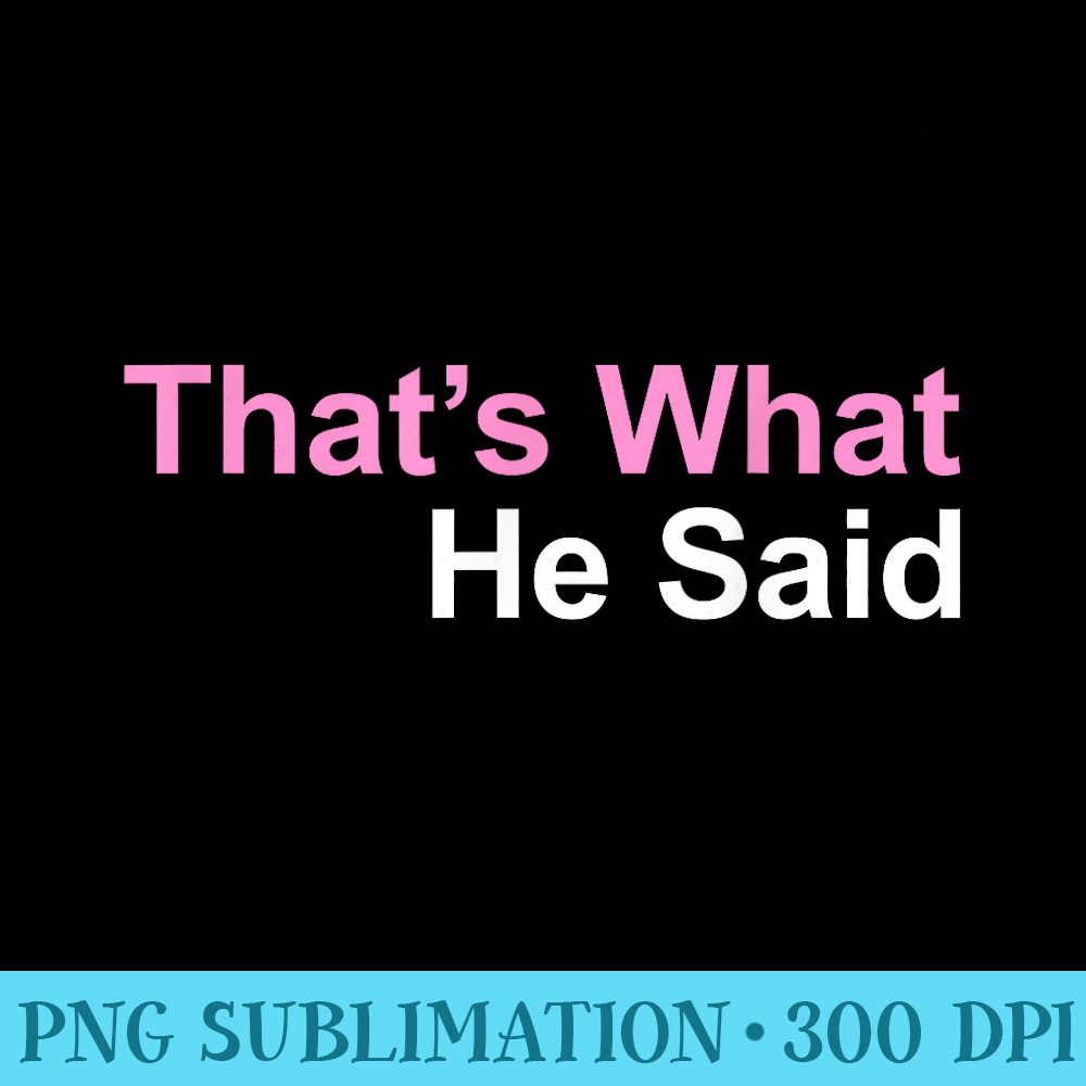 Thats What He Said - PNG Download | Inspire Uplift