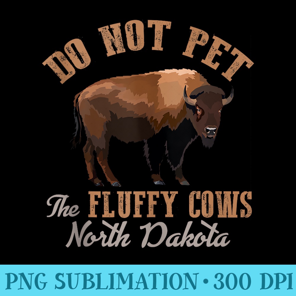Graphic Pet Bisons Do Not Pet The Fluffy Cows North Dakota - | Inspire ...