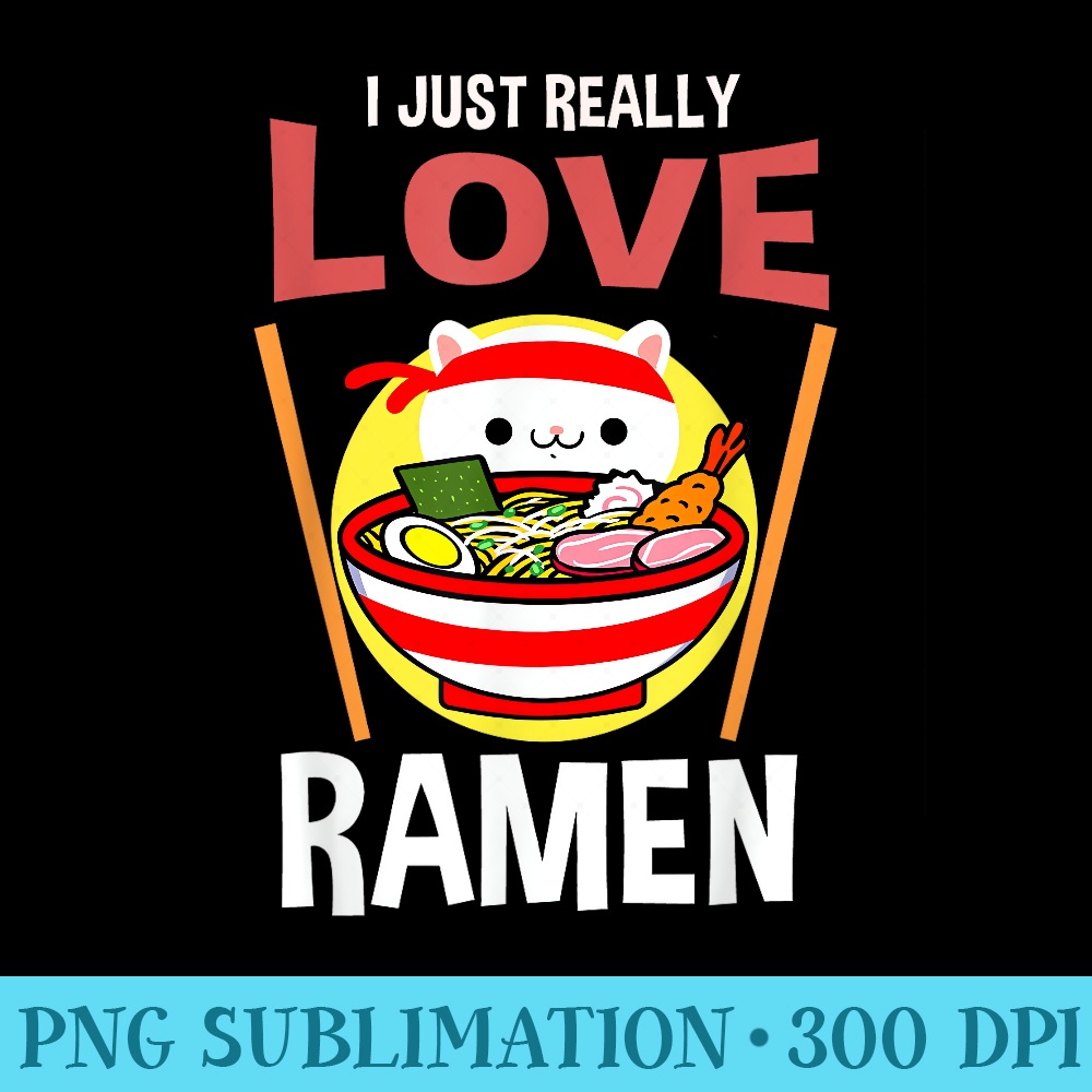 I Just Really Love Ramen - PNG Graphics Download | Inspire Uplift