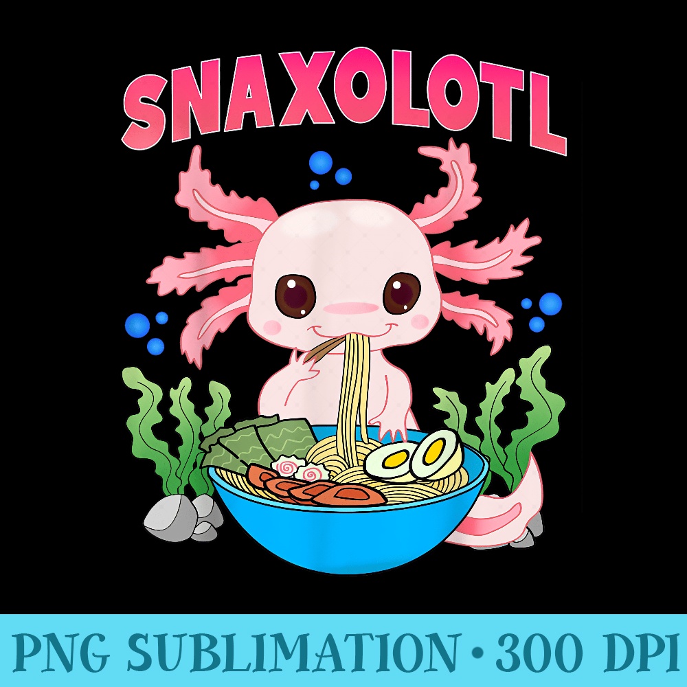 Axolotl Snacks Lover Snaxolotl Kawaii Axolotl Ramen Anime - | Inspire ...