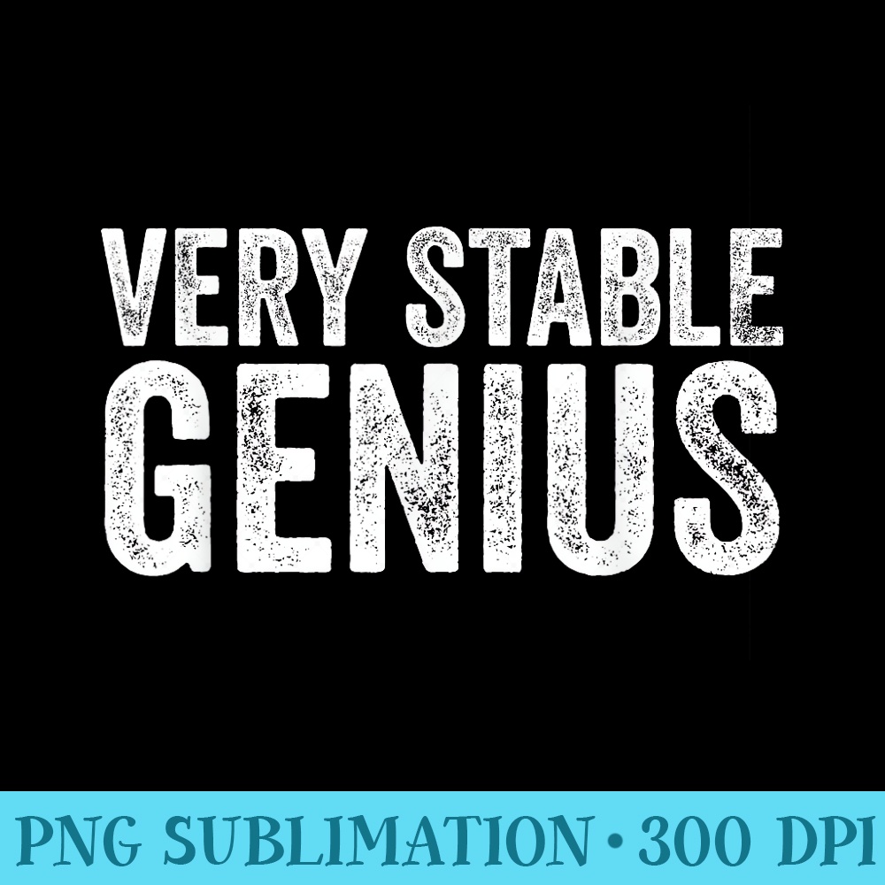 Very Stable Genius, funny antiTrump - PNG Image Download | Inspire Uplift