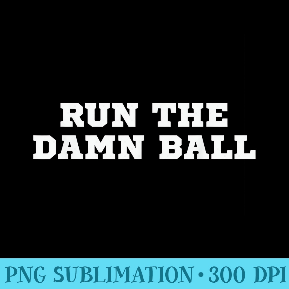 Run The Damn Ball - Transparent PNG Collection | Inspire Uplift