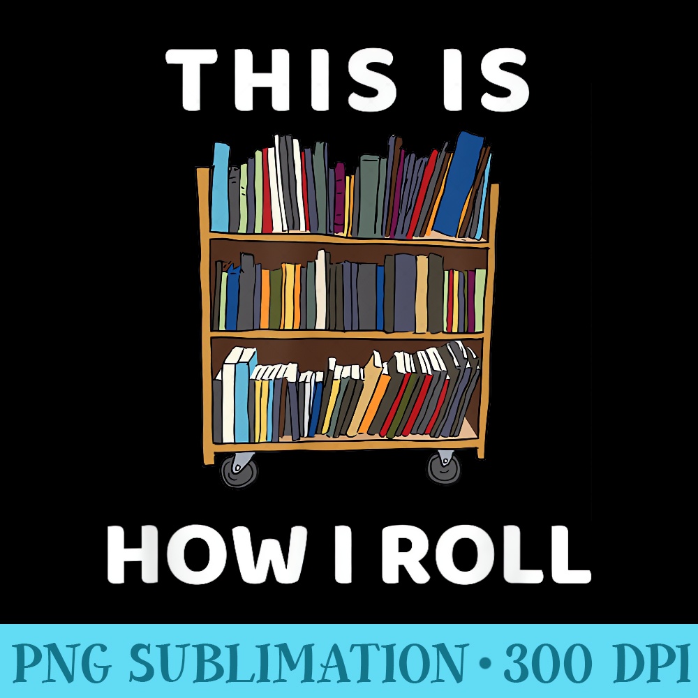This Is How I Roll Librarian Bookworm Reading Art - PNG Down | Inspire ...