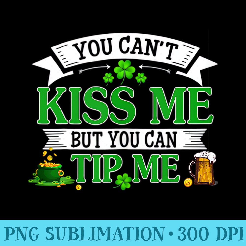 You Cant Kiss Me But You Can Tip Me Funny St Patricks Day - | Inspire ...