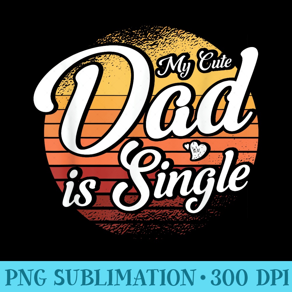 My Cute Dad Is Single Father Single Dad - Sublimation graphi | Inspire ...