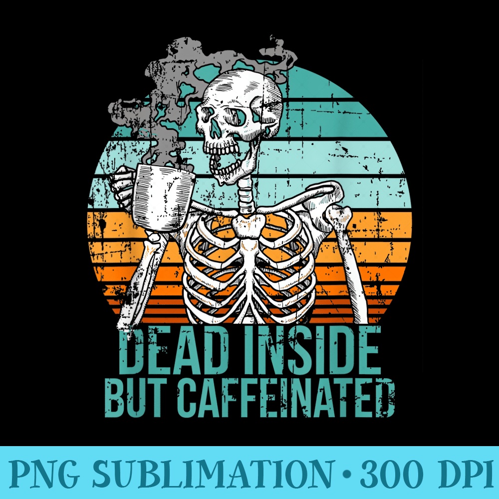 Dead Inside But Caffeinated Skeleton Drinking Coffee - Print | Inspire ...