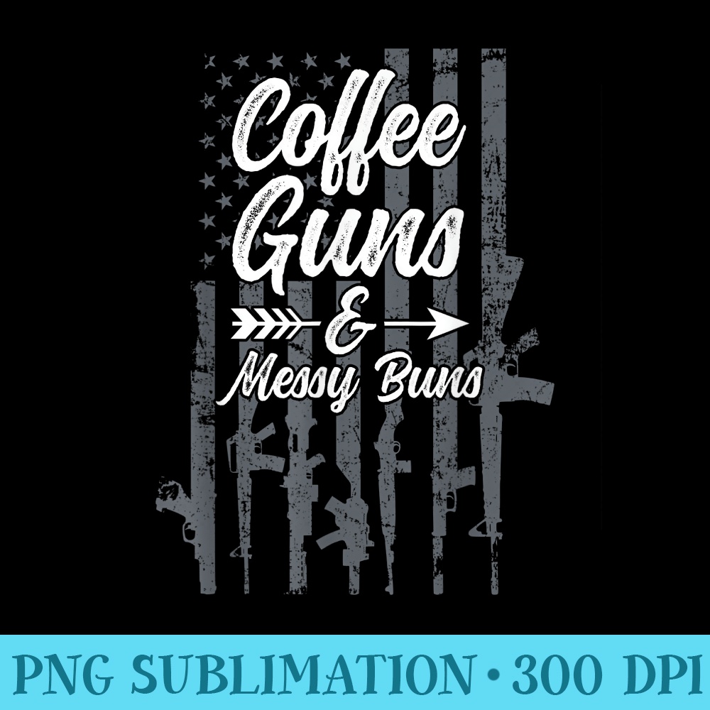 Womens COFFEE GUNS MESSY BUNS Funny USA Flag Pro Gun - PNG D | Inspire Uplift