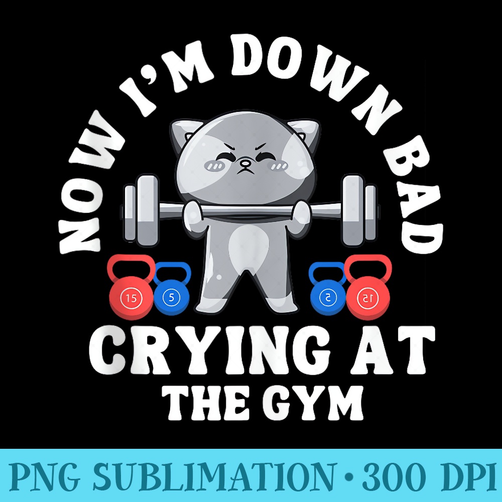 Funny Cat Now Im Down Bad, Crying At The Gym - Download PNG | Inspire ...