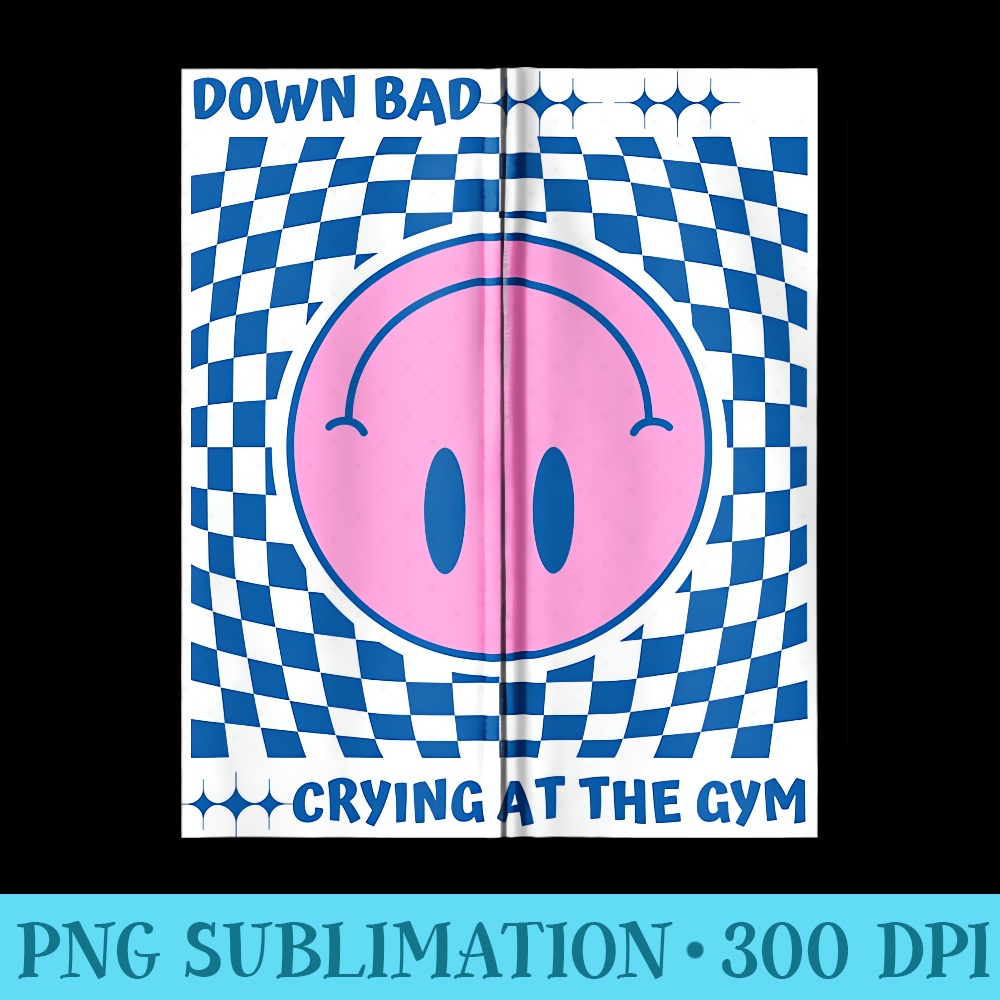 Down Bad Crying At The Gym - Printable PNG Graphics | Inspire Uplift