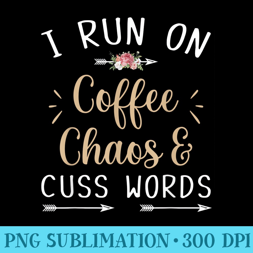 Funny Coffee Lover Design I Run On Coffee Chaos Cuss Words - | Inspire ...