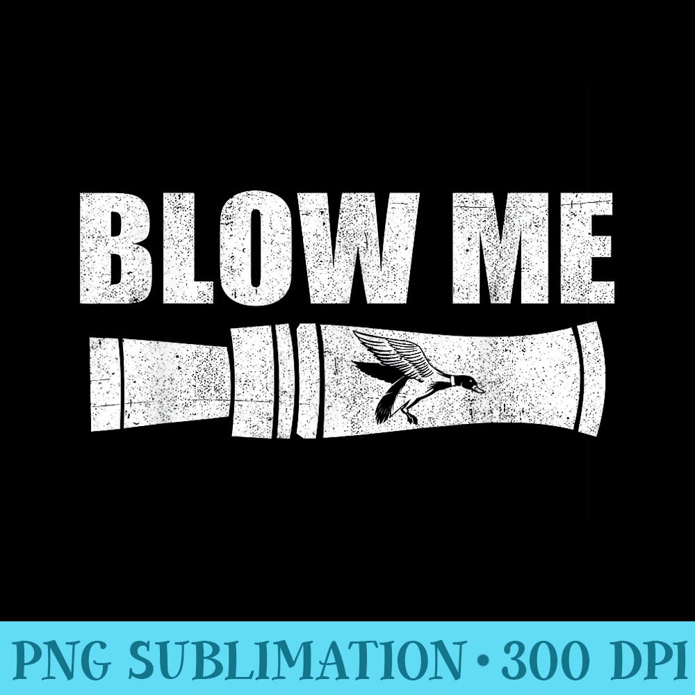 Funny Duck Hunting Blow Me Duck Call Waterfowl Hunter - PNG | Inspire Uplift