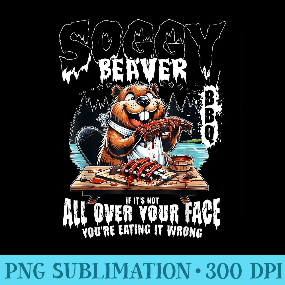 Soggy Beaver BBQ If Its Not All Over Your Face Beaver - Fash | Inspire ...