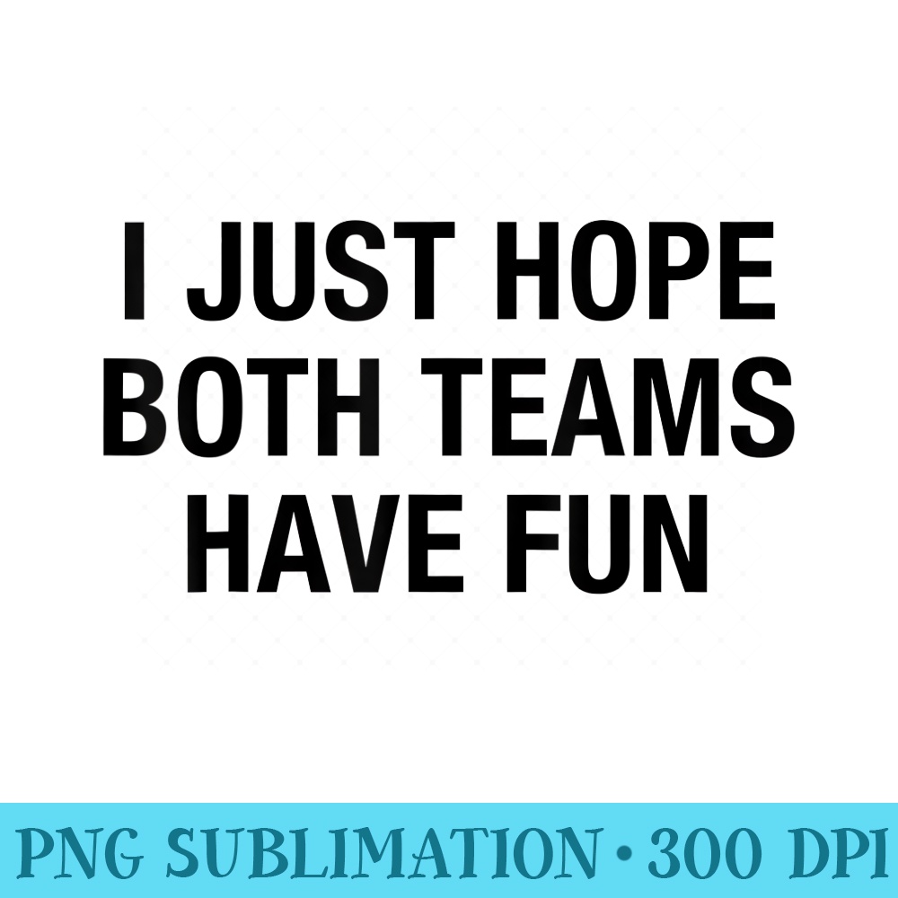 I Just Hope Both Teams Have Fun - PNG Download Clipart | Inspire Uplift