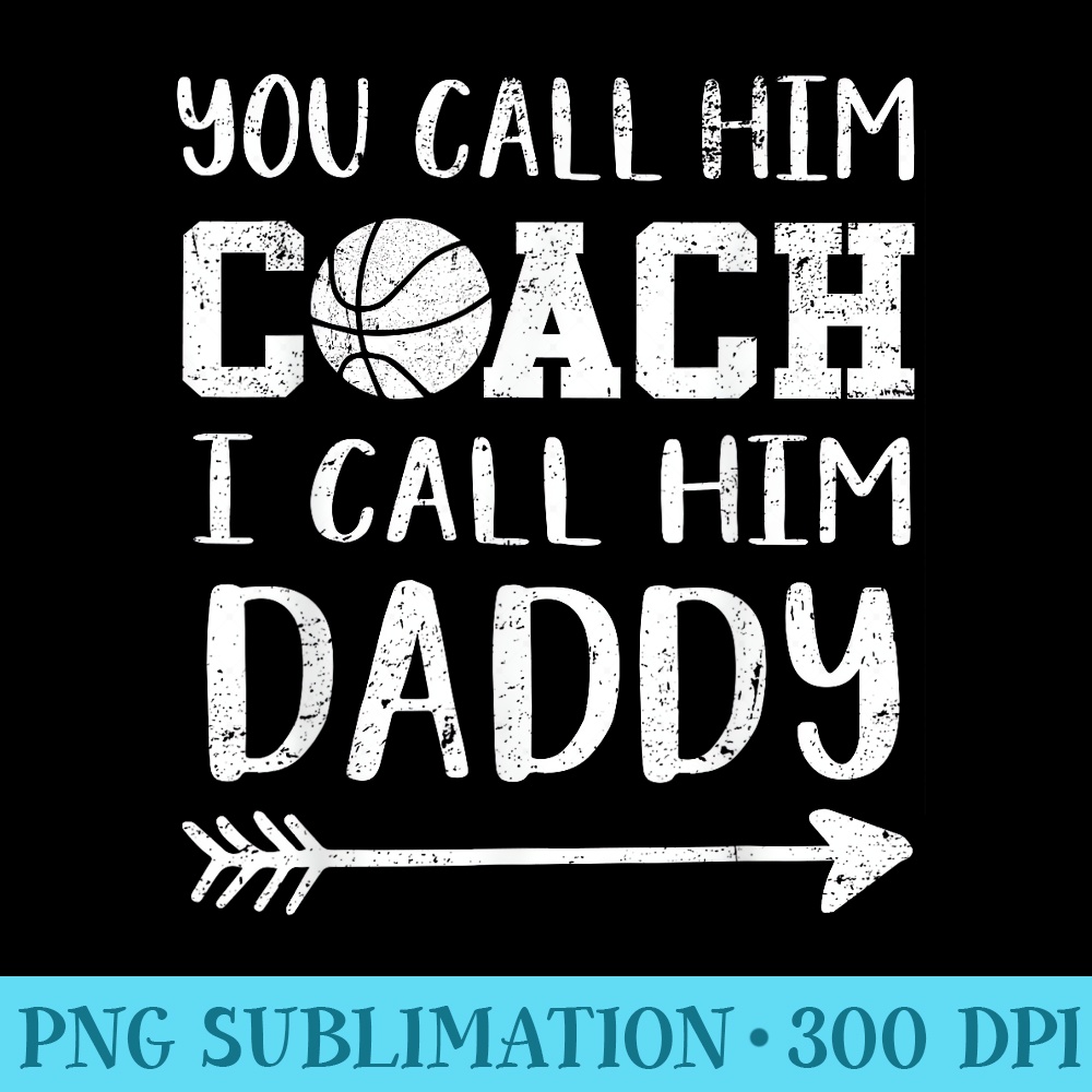 You Call Him Coach I Call Him Daddy Basketball - Digital PNG | Inspire ...
