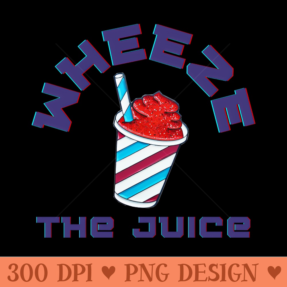 Wheeze the Juice - PNG Sublimation | Inspire Uplift