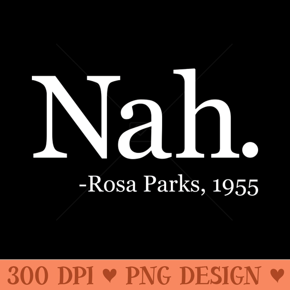 Nah Rosa Parks 1955 Black History Month Quote White - Transp | Inspire ...